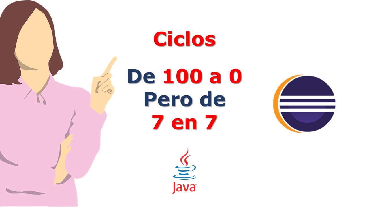 Tutorial Java Escribir todos los números del 100 al 0 de 7 en 7