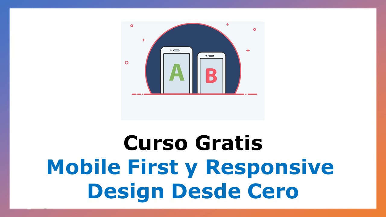 Mobile First y Responsive Design Desde Cero – Curso Gratis