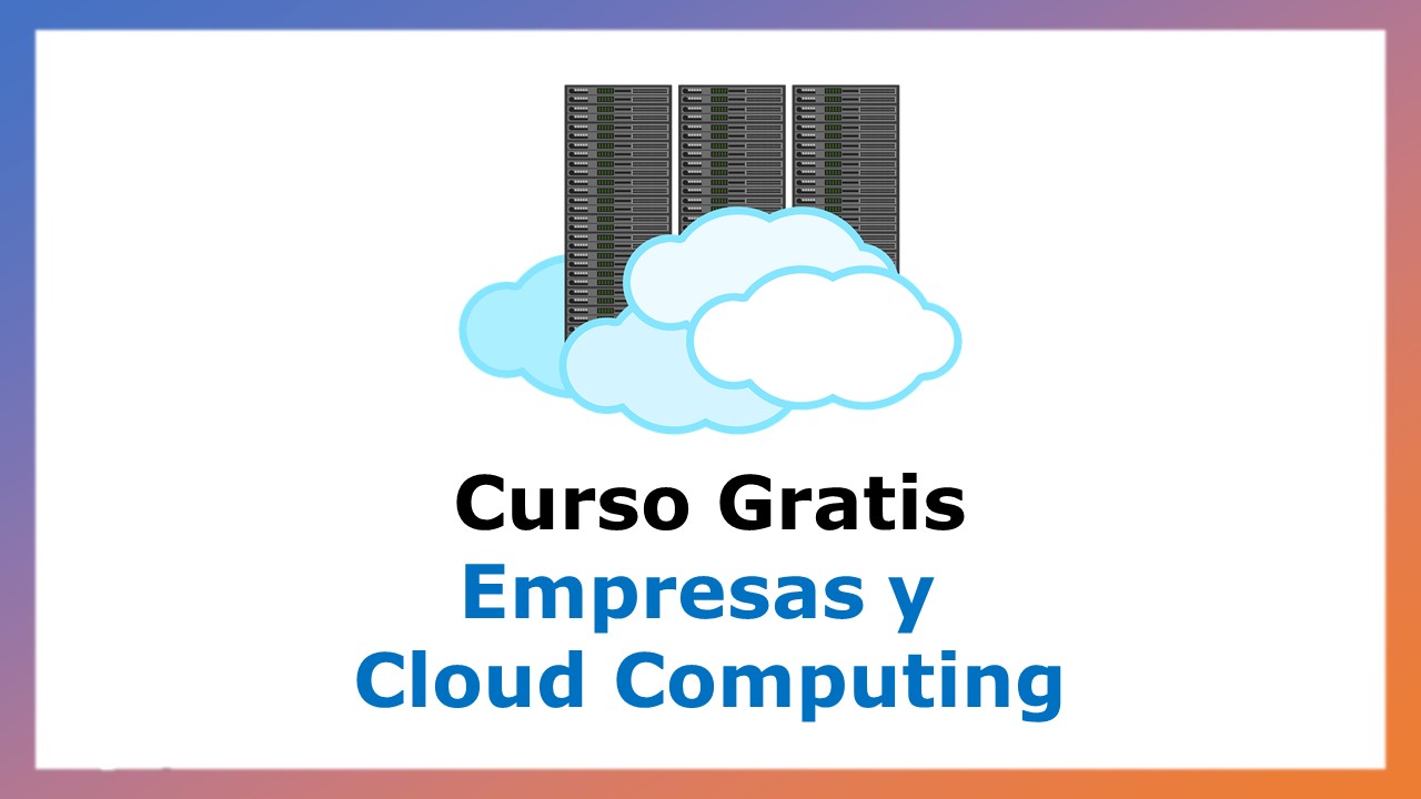 Curso Gratis de Empresas y Cloud Computing