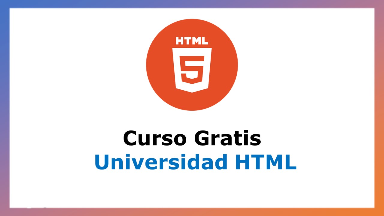 Universidad HTML – Aprende HTML desde Cero hasta Experto – Curso Gratis